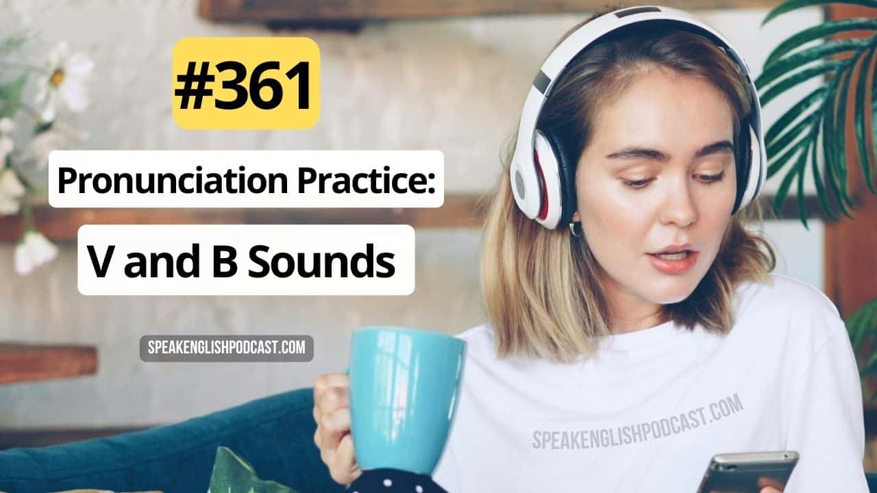 #361 English Pronunciation Practice: The V and B Sounds - Speak English Now Podcast with Georgiana