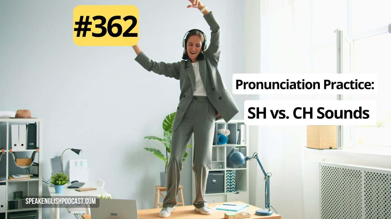 #362 English Pronunciation Practice: SH and CH Sounds - Speak English ...